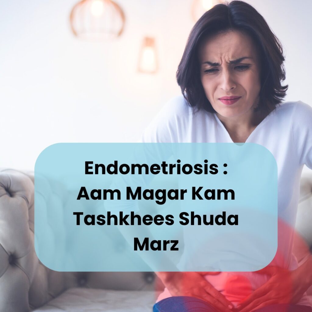 Endometriosis : Aam Magar Kam Tashkhees Shuda Marz – Aagah